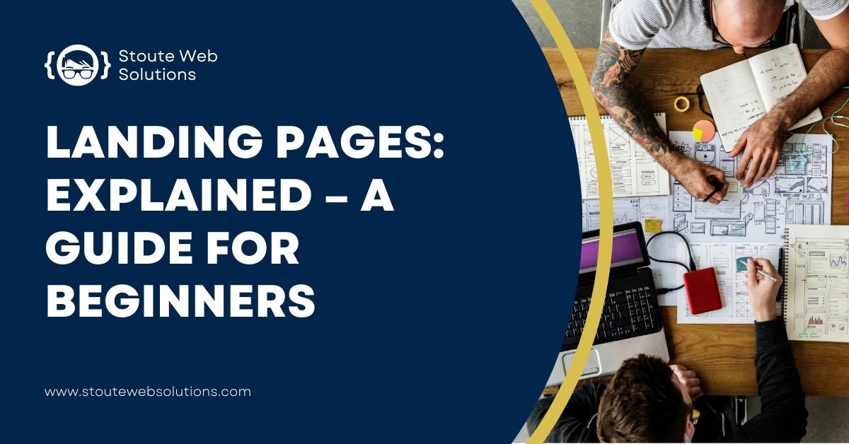 Landing Pages: Explained - A Guide for Beginners | Stoute Web Solutions