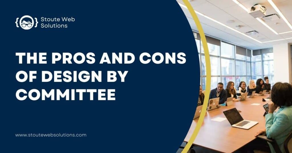 Pros and Cons of Design by Committee | Stoute Web Solutions
