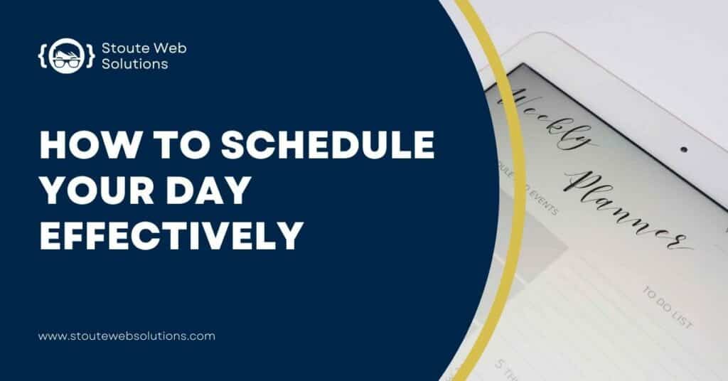 How to Schedule your Day Effectively | Stoute Web Solutions
