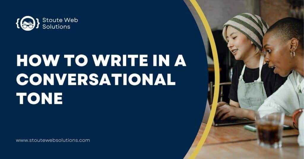 How to write in a conversational tone | Stoute Web Solutions