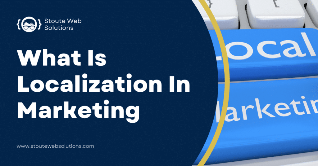 What Is Localization In Marketing | Stoute Web Solutions